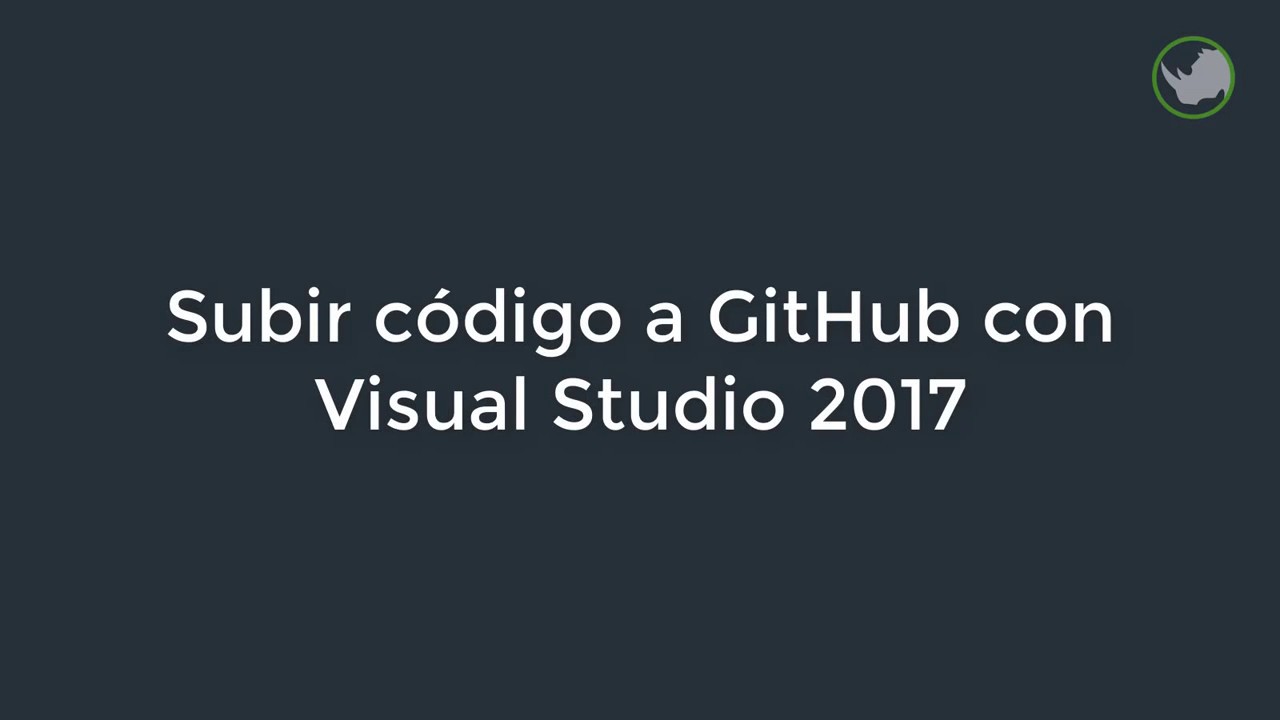 Subir código a GitHub con Visual Studio 2017 | Open Video